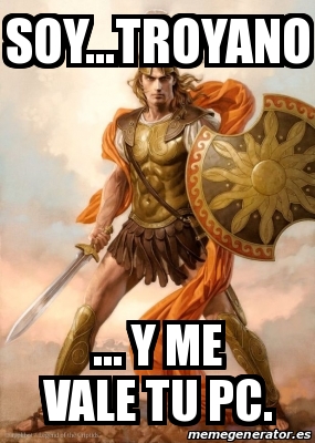 Meme Personalizado - soy...troyano ... y me vale tu pc. - 28549913