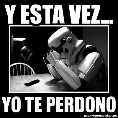 Meme Sad Trooper - y esta vez... yo te perdono - 28584435
