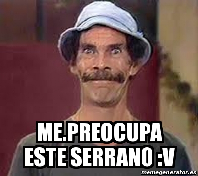Meme Personalizado - Me.preocupa este serrano :v - 28586677