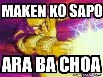 Meme Personalizado - maken ko sapo ara ba choa - 28588407