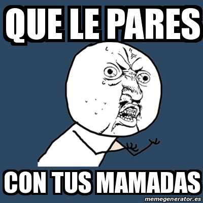 Meme Y U No - que le pares con tus mamadas - 28595254