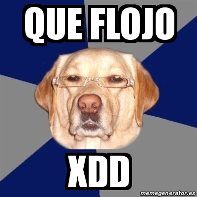 Meme Perro Racista - que flojo xdd - 28598181