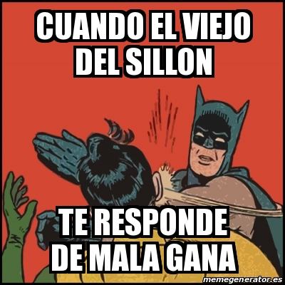 Meme Batman slaps Robin - CUANDO EL VIEJO DEL SILLON TE RESPONDE DE ...