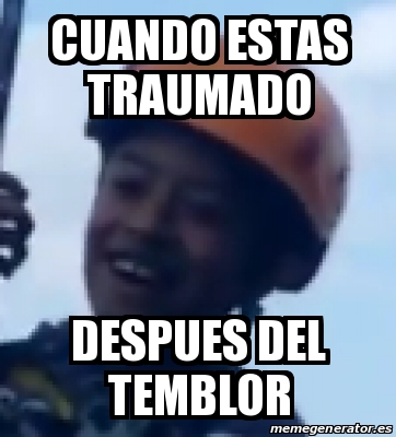 Meme Personalizado - cuando estas traumado despues del temblor - 28063554
