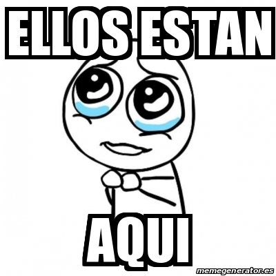 Meme Por favor - Ellos estan Aqui - 28066887