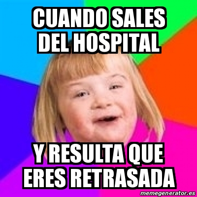 Meme Retard Girl - Cuando sales del hospital Y resulta que eres ...