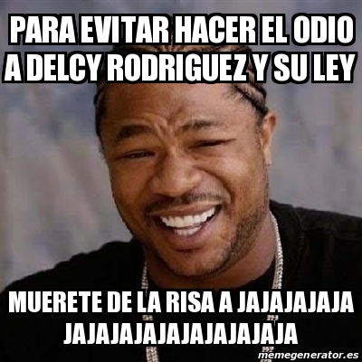 Meme Yo Dawg - Para evitar hacer el odio a Delcy Rodriguez y su ley ...