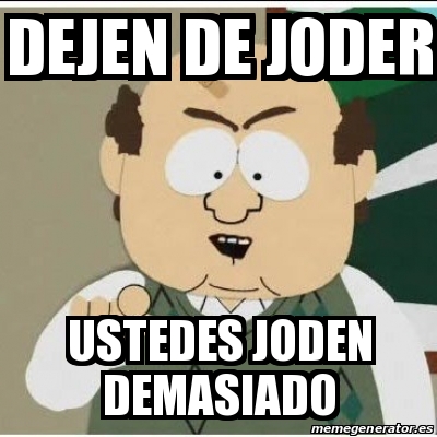 Meme Personalizado - Dejen de joder Ustedes joden demasiado - 28601723