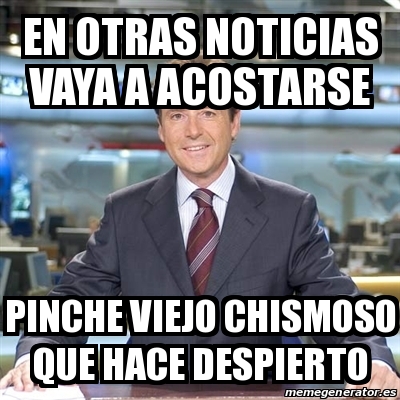 Meme Matias Prats - En otras noticias vaya a acostarse Pinche viejo ...
