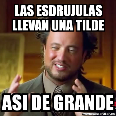 Meme Ancient Aliens - las esdrujulas llevan una tilde asi de grande ...