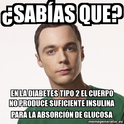 Meme Sheldon Cooper - Â¿SabÃ­as que? en la diabetes tipo 2 el cuerpo no ...