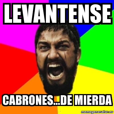 Meme Sparta - levantense cabrones...de mierda - 28608636