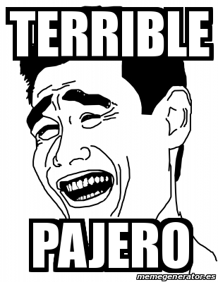 Meme Personalizado - TERRIBLE PAJERO - 28617692