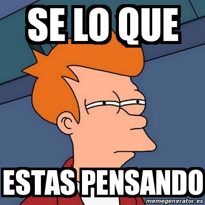 Meme Futurama Fry - SE LO QUE ESTAS PENSANDO - 28617906