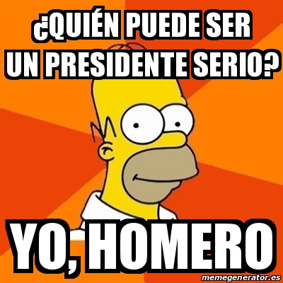 Meme Homer - Â¿QuiÃ©n puede ser un presidente serio? Yo, homero - 28627605