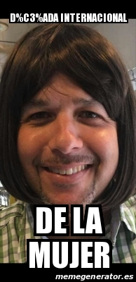 Meme Personalizado - D%C3%ADa internacional De la mujer - 28628721