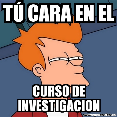 Meme Futurama Fry - TÃº cara en el Curso de investigacion - 28629189