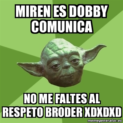 Meme Yoda - miren es dobby comunica no me faltes al respeto broder ...