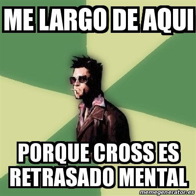 Meme Tyler Durden - ME LARGO DE AQUI PORQUE CROSS ES RETRASADO MENTAL ...