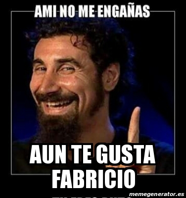 Meme Personalizado - Aun te gusta Fabricio - 28630513