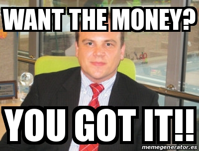 Meme Personalizado - want the money? you got it!! - 28631033