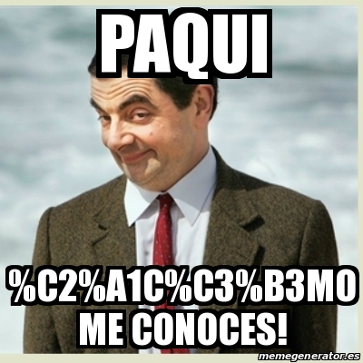 Meme Mr Bean - Paqui %C2%A1C%C3%B3mo me conoces! - 28631734