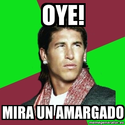 Meme Sergio Ramos - oye! mira un amargado - 28632674