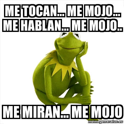 Meme Kermit the frog - Me tocan... Me mojo... Me hablan... Me mojo.. Me ...