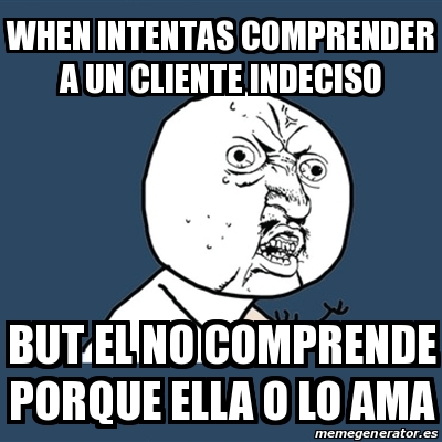 Meme Y U No - When intentas comprender a un cliente indeciso But el no ...