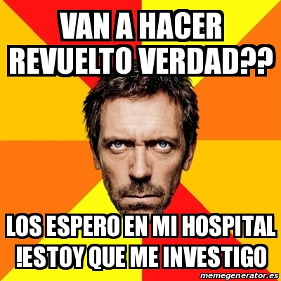 Meme House - Van a hacer revuelto verdad?? Los espero en mi hospital ...