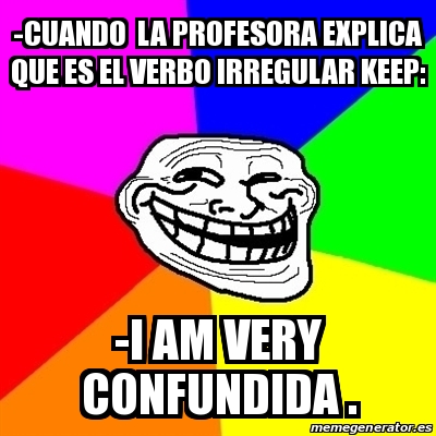 Meme Troll - -cuando la profesora explica que es el verbo irregular ...