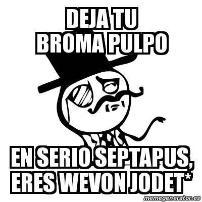 Meme Feel Like A Sir - deja tu broma pulpo en serio septapus, eres ...