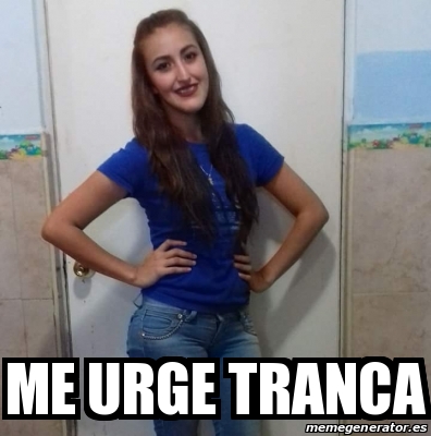 Meme Personalizado - me urge tranca - 28676850
