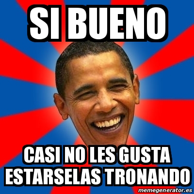 Meme Obama - si bueno casi no les gusta estarselas tronando - 28679309