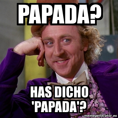 Meme Willy Wonka - Papada? Has dicho 'papada'? - 28682321