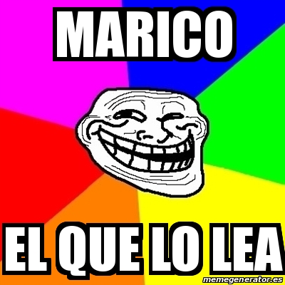 Meme Troll - Marico el que lo lea - 28684143