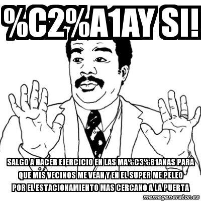 Meme Ay Si - %C2%A1Ay si! salgo a hacer ejercicio en las ma%C3%B1anas ...