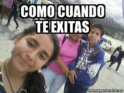 Meme Personalizado - Como cuando te exitas - 28692386