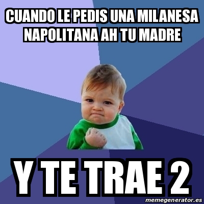 Meme Bebe Exitoso - Cuando le pedis una milanesa napolitana ah tu madre ...