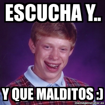 Meme Bad Luck Brian - escucha y.. y que malditos :) - 28074219