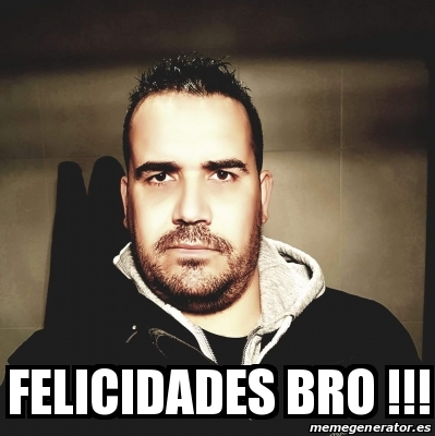 Meme Personalizado - Felicidades bro !!! - 28075886
