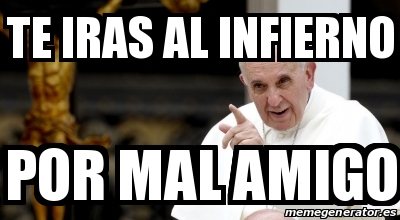 Meme Personalizado - te IRAs Al infierno por MAL amigo - 28079652