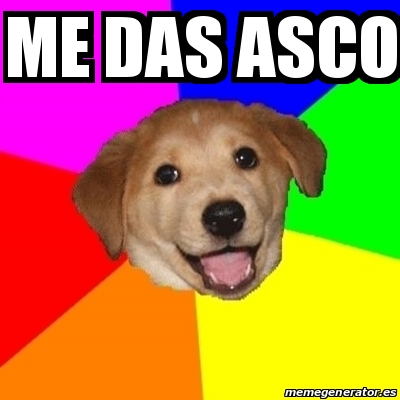 Meme Advice Dog - me das asco - 28711518