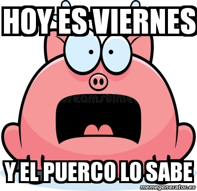 Meme Personalizado - Hoy es viernes y el puerco lo sabe - 28715227