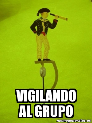 Meme Personalizado - Vigilando al grupo - 28755376