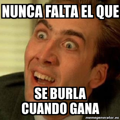 Meme No me digas - NUNCA FALTA EL QUE SE BURLA CUANDO GANA - 28769853