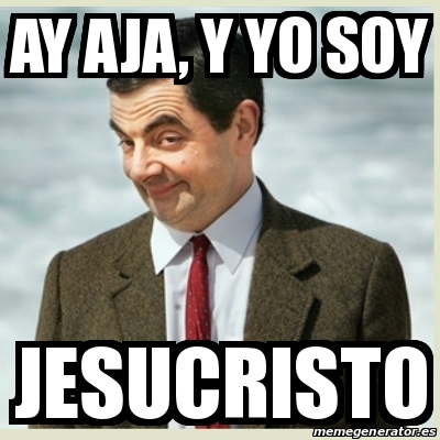 Meme Mr Bean - ay aja, y yo soy jesucristo - 28773450