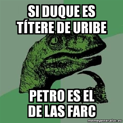 Meme Filosoraptor - Si Duque es tÃ­tere de Uribe Petro es el de las ...