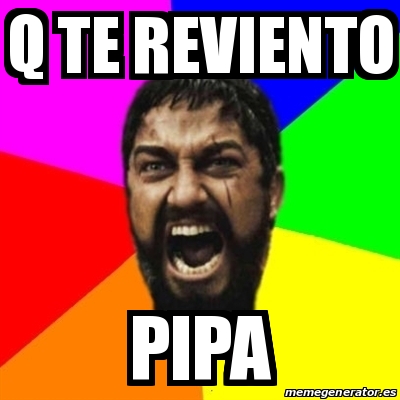 Meme Sparta - Q te reviento Pipa - 28080204
