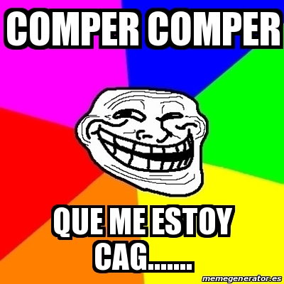 Meme Troll - Comper comper Que me estoy cag....... - 28084942